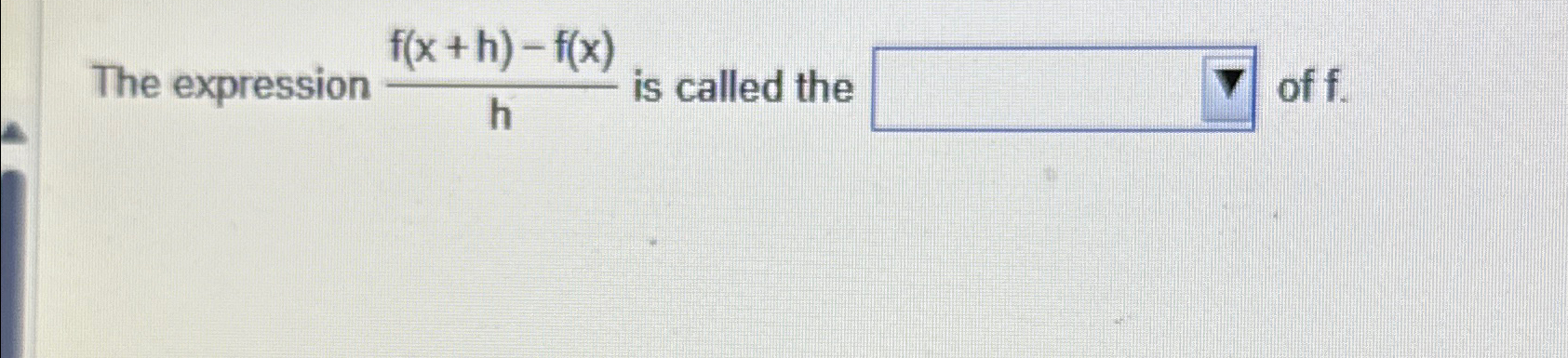 Solved The expression f(x+h)-f(x)h ﻿is called the ﻿of f. | Chegg.com