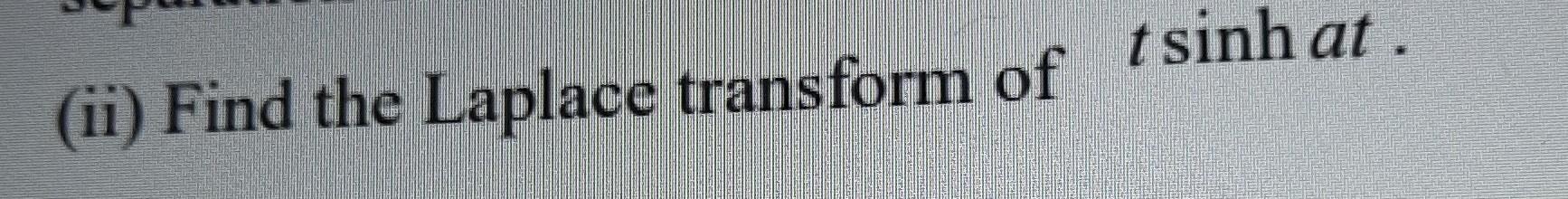 Solved t (ii) Find the Laplace transform of sinh at . | Chegg.com