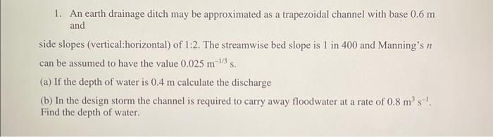 Solved 1. An earth drainage ditch may be approximated as a | Chegg.com