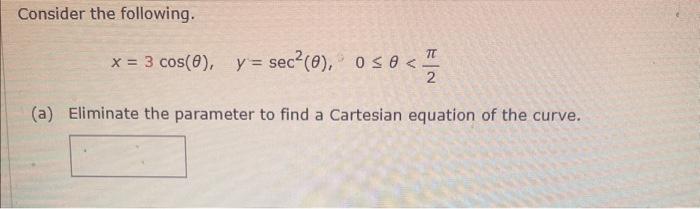 Solved Consider the following. x=3cos(θ),y=sec2(θ),0≤θ