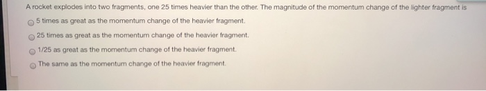 Solved A rocket explodes into two fragments, one 25 times | Chegg.com