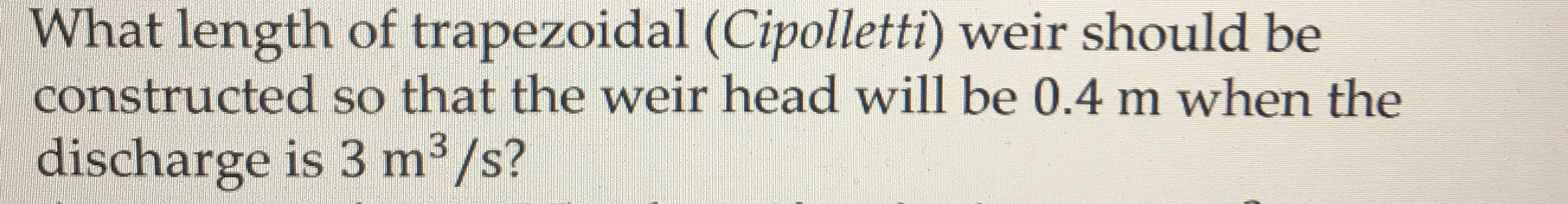 Solved What length of trapezoidal (Cipolletti) ﻿weir should | Chegg.com