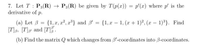 Solved 7. Let T:P3(R)→P3(R) be given by T(p(x))=p′(x) where | Chegg.com