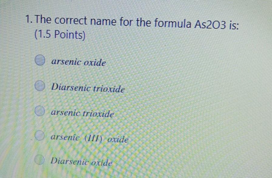 Solved 1. The correct name for the formula As203 is: (1.5 | Chegg.com
