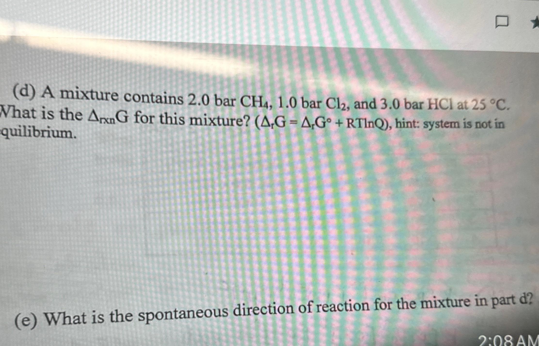Solved (d) ﻿A mixture contains 2.0 ﻿bar CH4,1.0 ﻿bar Cl2, | Chegg.com