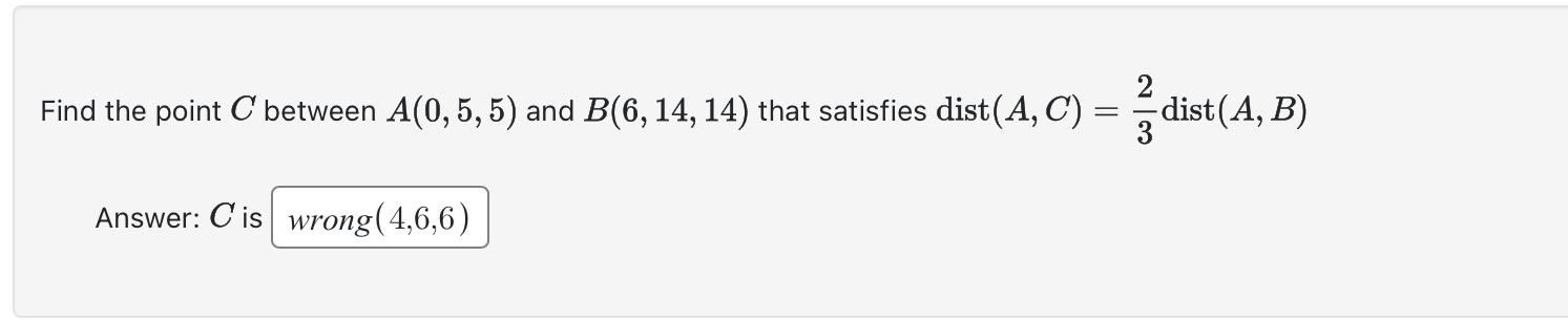 Solved Find the point C ﻿between A(0,5,5) ﻿and B(6,14,14) | Chegg.com