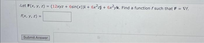 Solved -Let F(x, y, z) = (12xyz + 6sin(x))i + 6x²zj + 6x²yk. | Chegg.com