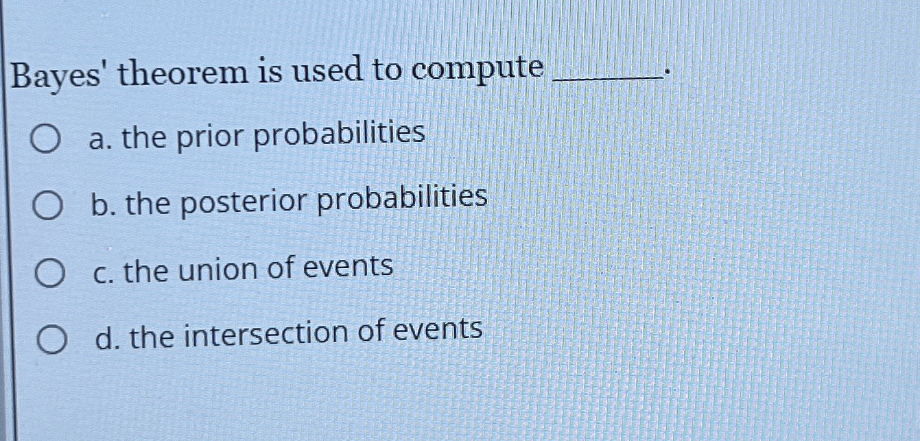 Solved Bayes' theorem is used to compute q,a. ﻿the prior | Chegg.com