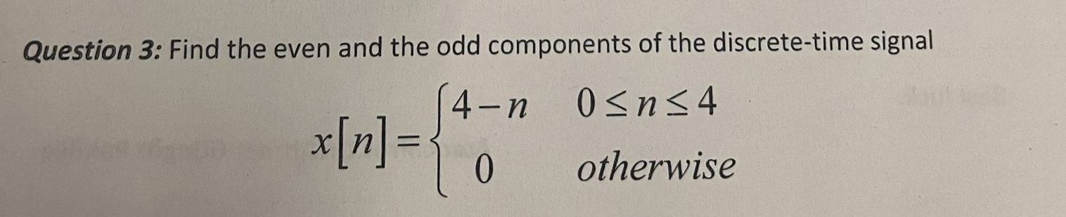 Solved Question 3: Find the even and the odd components of | Chegg.com