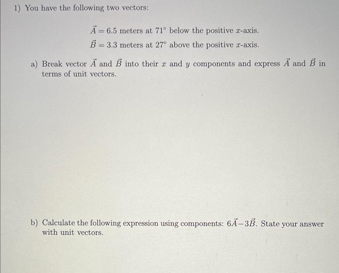 [Solved]: 1) You have the following two vectors: A=6.5 mete