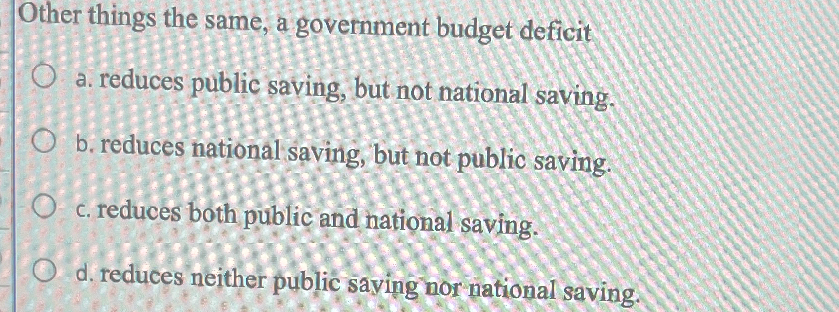 Solved Other things the same, a government budget deficita. | Chegg.com