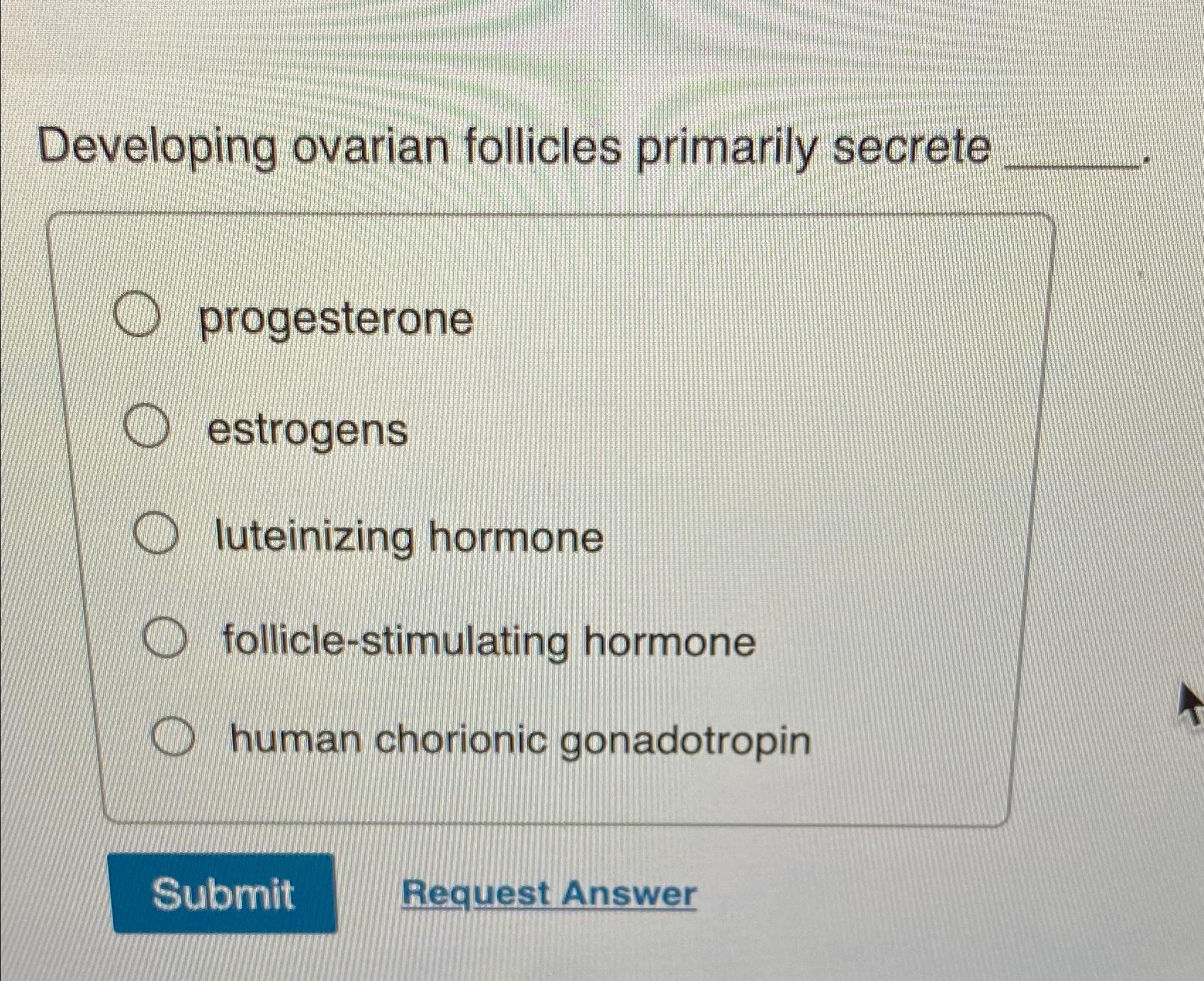 Solved Developing ovarian follicles primarily | Chegg.com