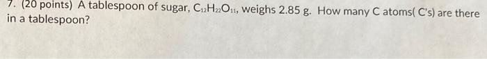 Solved 7. (20 points) A tablespoon of sugar, C12H22O11, | Chegg.com