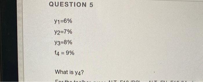 Solved QUESTION 5 y1=6%y2=7%y3=8%f4=9% What is y4 ? | Chegg.com