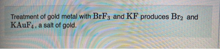 Solved Treatment of gold metal with BrF3 and KF produces Br2 | Chegg.com