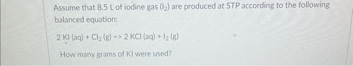 Solved Assume that 8.5 L of iodine gas (I2) are produced at | Chegg.com