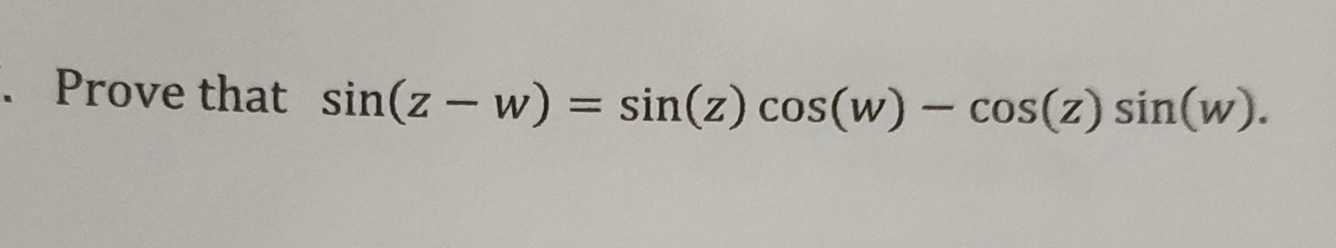 Solved sin(z−w)=sin(z)cos(w)−cos(z)sin(w) | Chegg.com