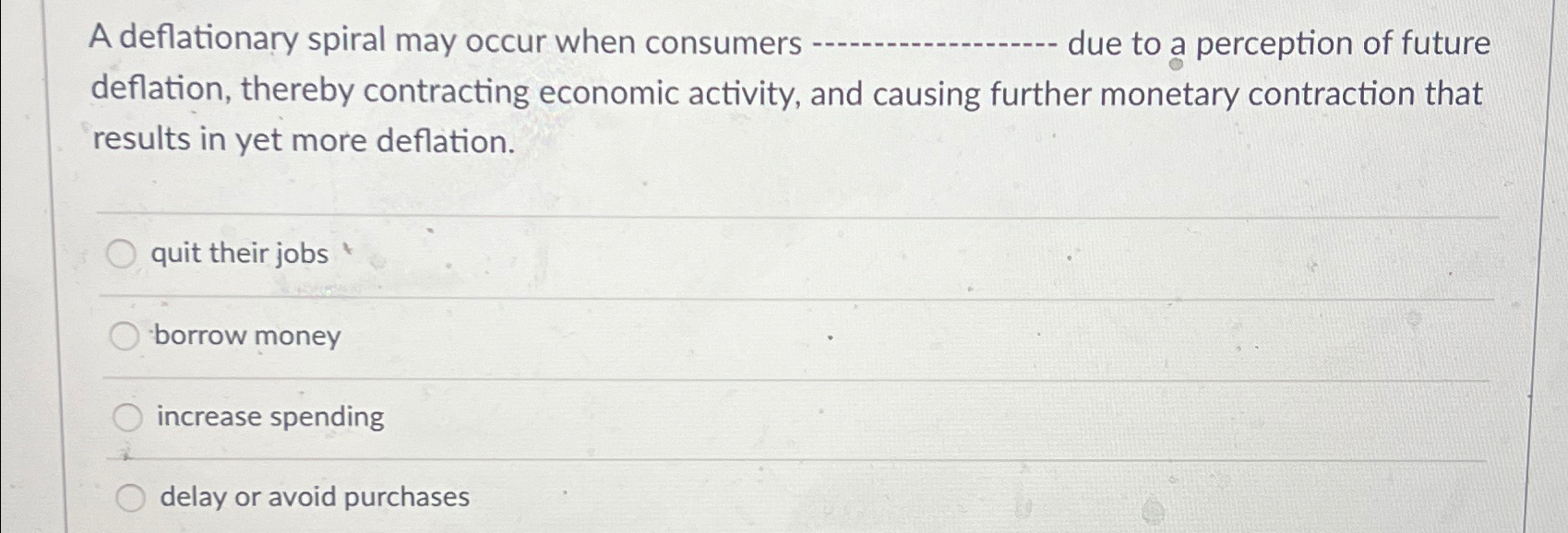 Solved A deflationary spiral may occur when consumers due to | Chegg.com