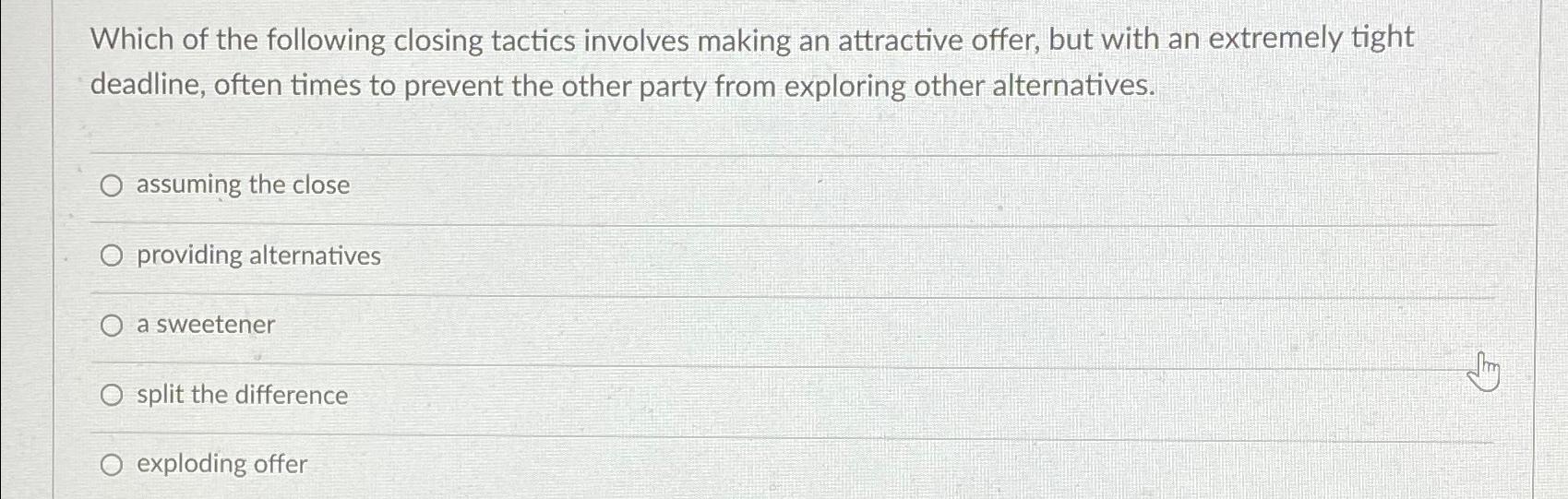 Solved Which of the following closing tactics involves | Chegg.com