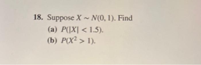 Solved 18. Suppose X∼N(0,1). Find (a) P(∣X∣