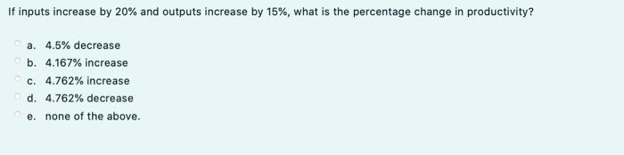 Solved If inputs increase by 20% and outputs increase by | Chegg.com
