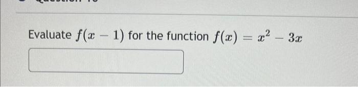 Solved Evaluate f(x−1) for the function f(x)=x2−3x | Chegg.com