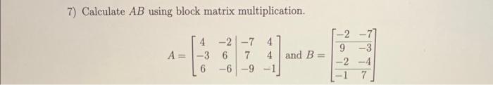 Solved 7) Calculate AB using block matrix multiplication. | Chegg.com