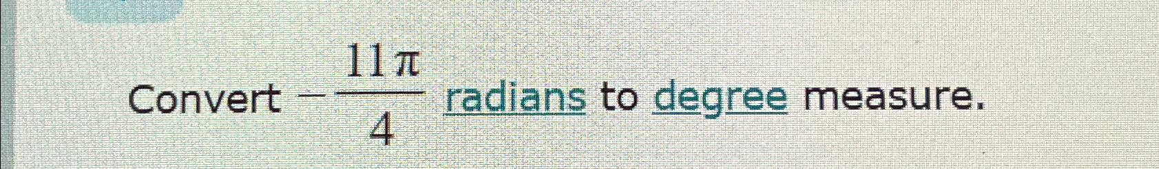 Solved Convert -11π4 ﻿radians to degree measure. | Chegg.com
