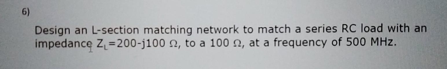 Solved 6) Design an L-section matching network to match a | Chegg.com