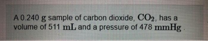 Solved A 0.240 g sample of carbon dioxide, CO2, has a volume | Chegg.com