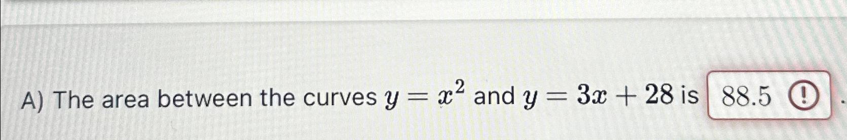 Solved A) ﻿The area between the curves y=x2 ﻿and y=3x+28 ﻿is | Chegg.com