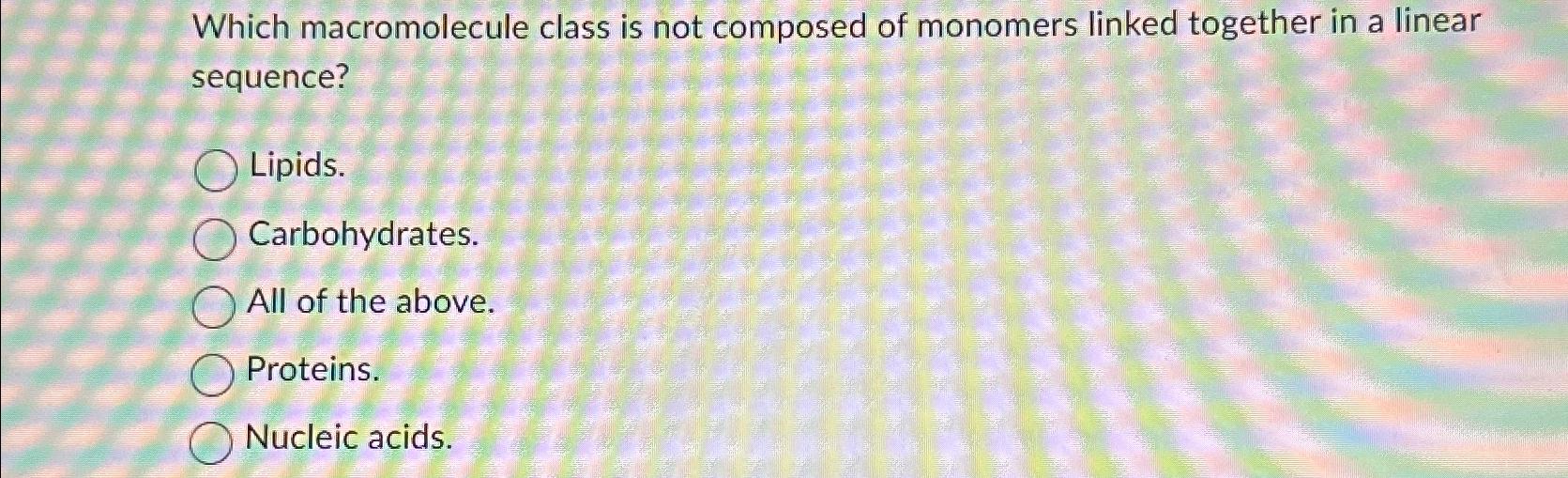 Solved Which macromolecule class is not composed of monomers | Chegg.com