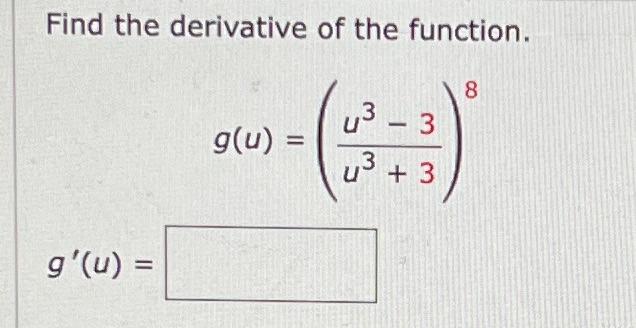 Solved Find the derivative of the function. g(u)=(u3+3u3−3)8 | Chegg.com
