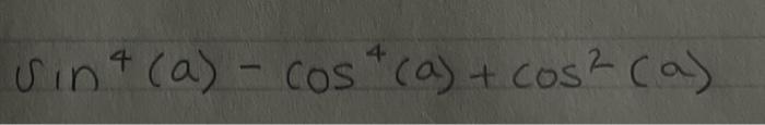 Solved sin4(a)−cos4(a)+cos2(a) | Chegg.com