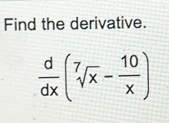 Solved Find the derivative.ddx(x7-10x) | Chegg.com