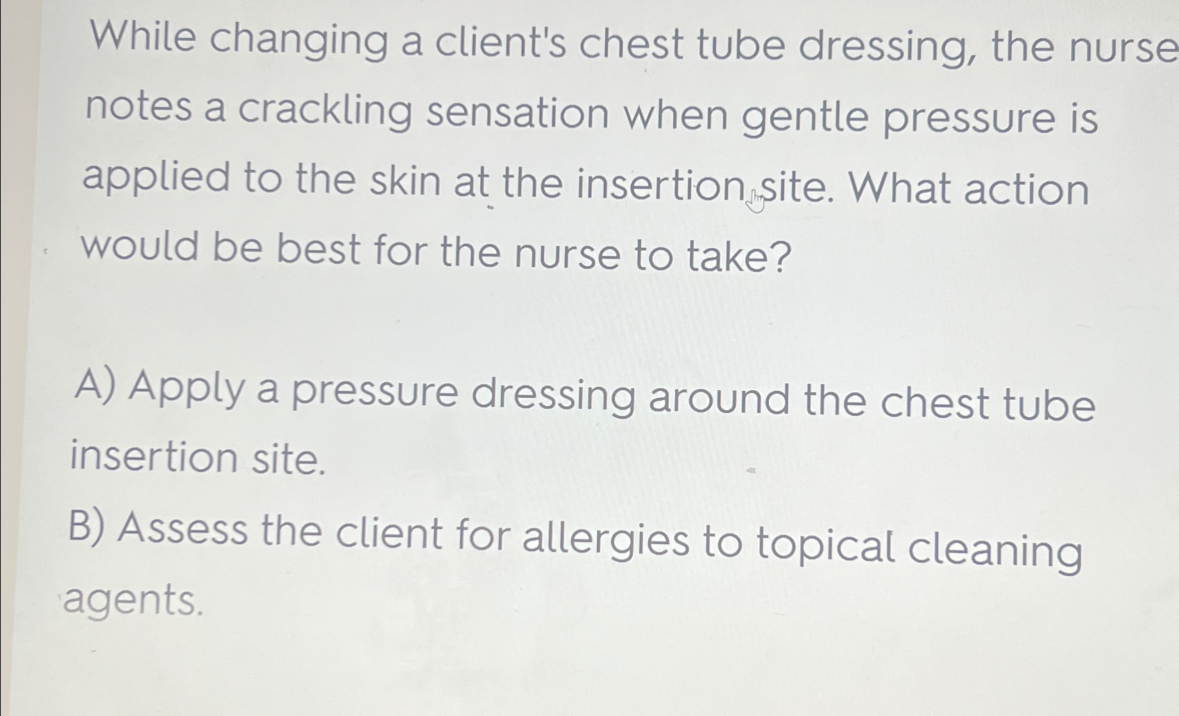 Solved While changing a client's chest tube dressing, the | Chegg.com
