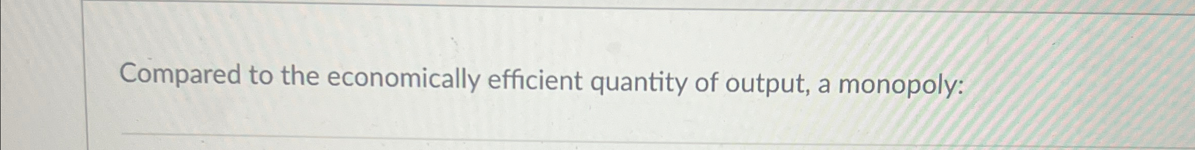 Solved Compared to the economically efficient quantity of | Chegg.com