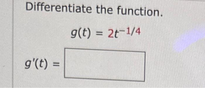 Solved Differentiate the function. g(t)=2t−1/4 | Chegg.com