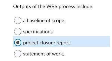 Solved Outputs of the WBS process include: a baseline of | Chegg.com