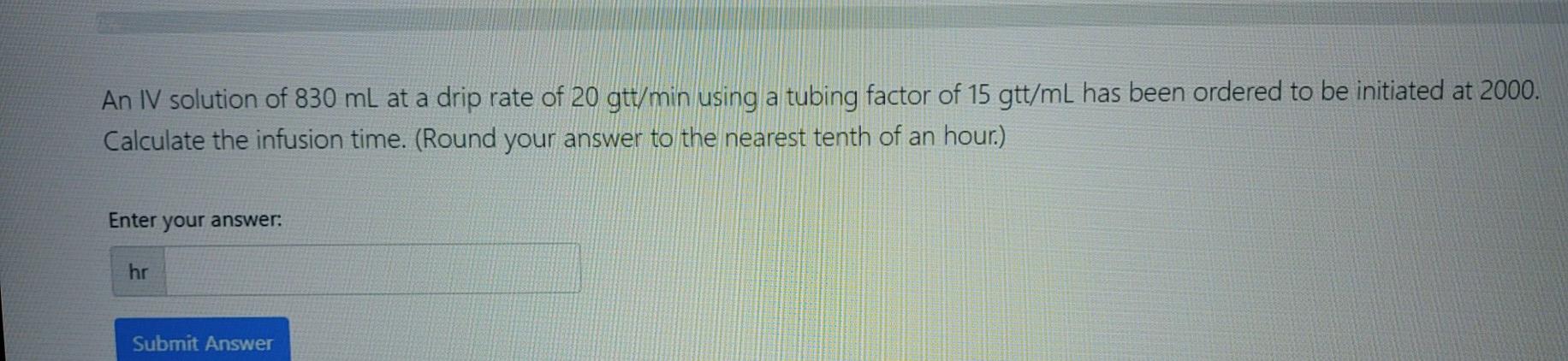 Solved An IV solution of 830 mL at a drip rate of 20 gtt/min | Chegg.com