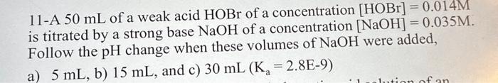 Solved 11-A 50 mL of a weak acid HOBr of a concentration | Chegg.com Solved 11-A 50 mL of a weak acid HOBr of a concentration | Chegg.com