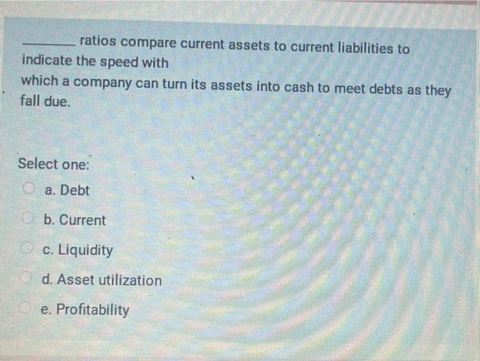 Solved ratios compare current assets to current liabilities | Chegg.com