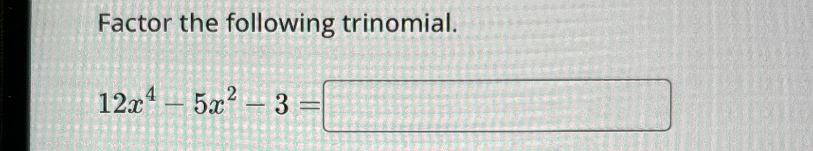 Solved Factor the following trinomial.12x4-5x2-3= | Chegg.com