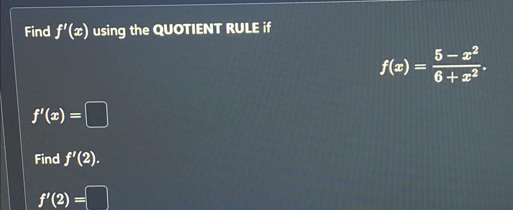 Solved Find f'(x) ﻿using the QUOTIENT RULE | Chegg.com