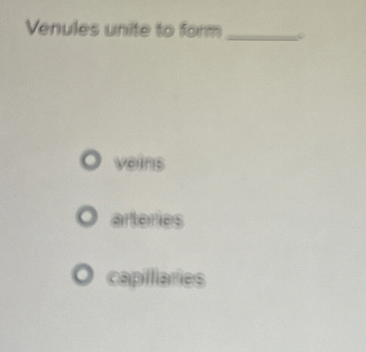 Solved Venules unite to form q,veinsarteriescapilianes | Chegg.com