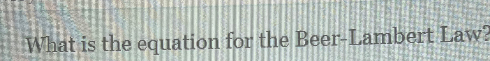 Solved What is the equation for the Beer-Lambert Law? | Chegg.com
