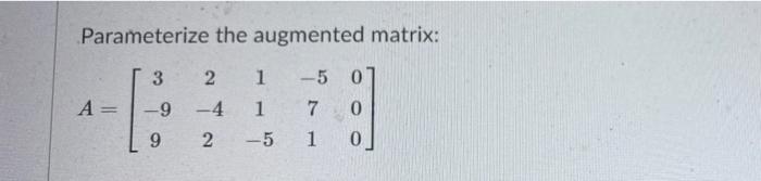 Solved Parameterize the augmented matrix: 3 2 1 A -9 1 -4 2 | Chegg.com