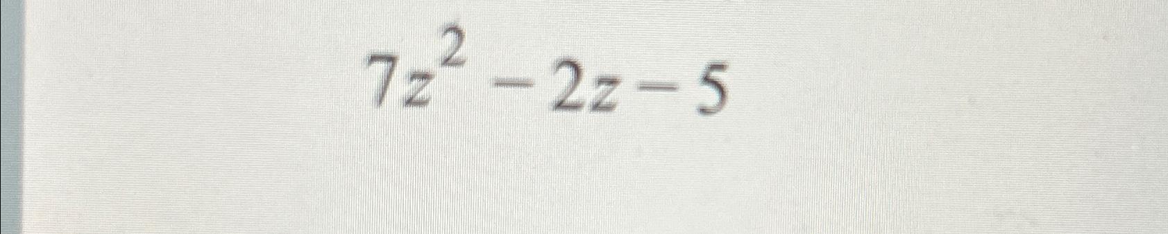 Solved 7z2-2z-5 | Chegg.com