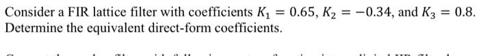 Solved Consider a FIR lattice filter with coefficients | Chegg.com Solved Consider a FIR lattice filter with coefficients | Chegg.com
