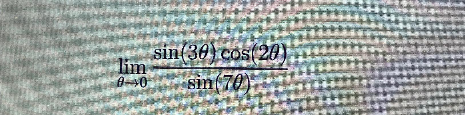 Solved limθ→0sin(3θ)cos(2θ)sin(7θ) | Chegg.com